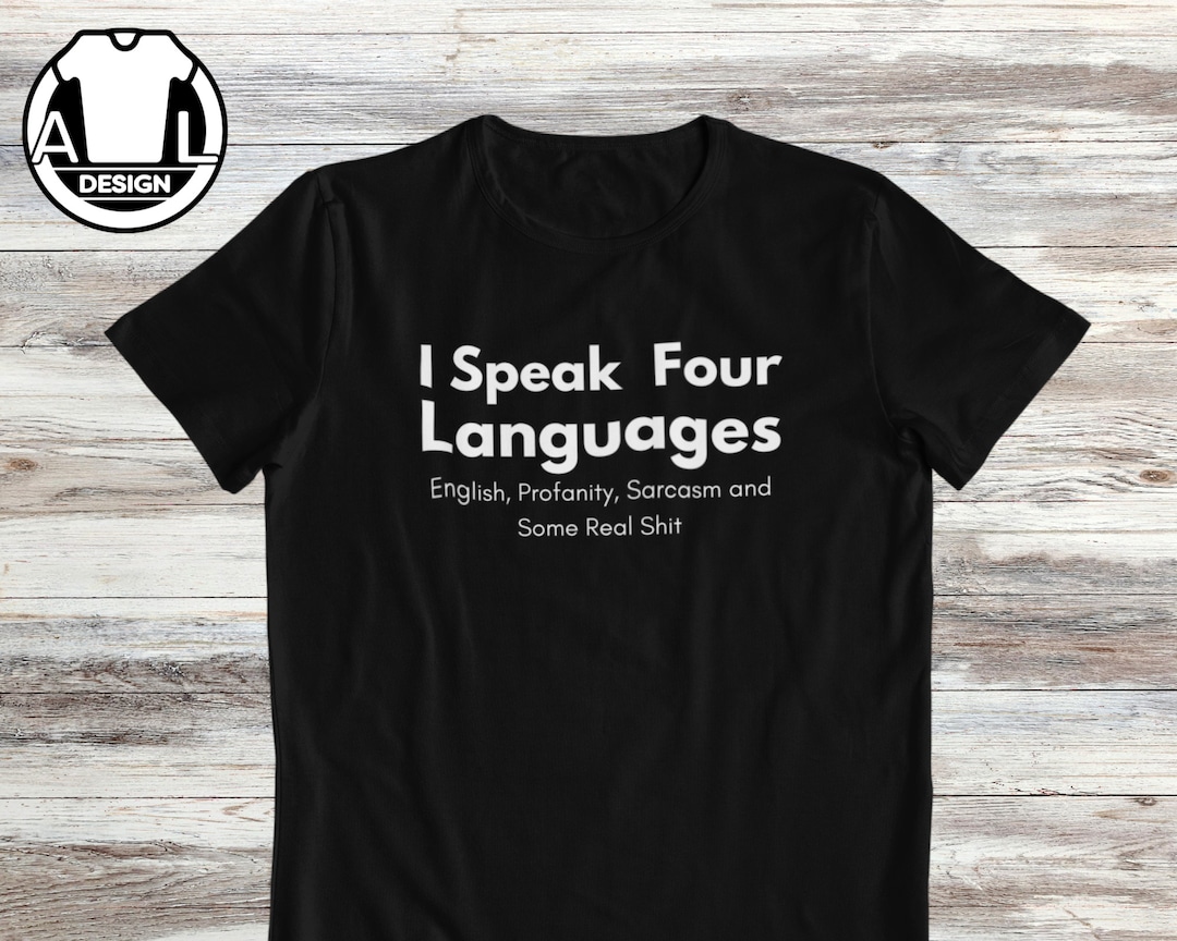 I Speak Four Languages, Funny Tshirt, Sarcasm Shirt, Funny Shirt, Funny ...