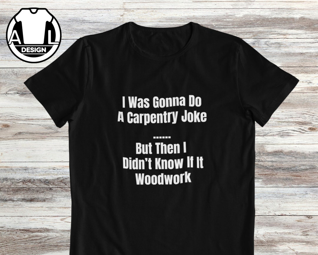 Carpenter Joke, Funny Carpenter Shirt, Funny Woodwork Shirt, Funny ...