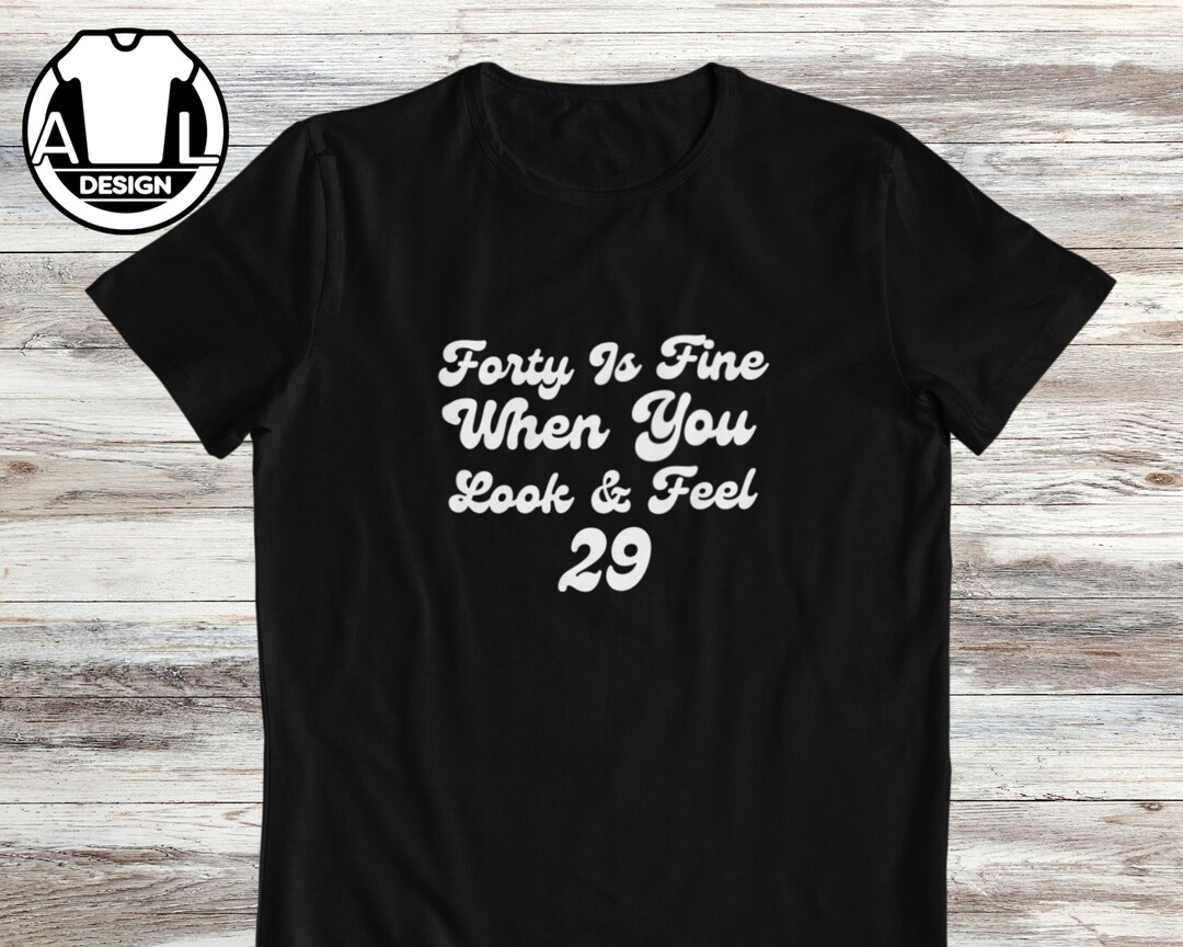 Funny 40th Birthday Shirt: Forty is Fine When You Look 29 - Etsy