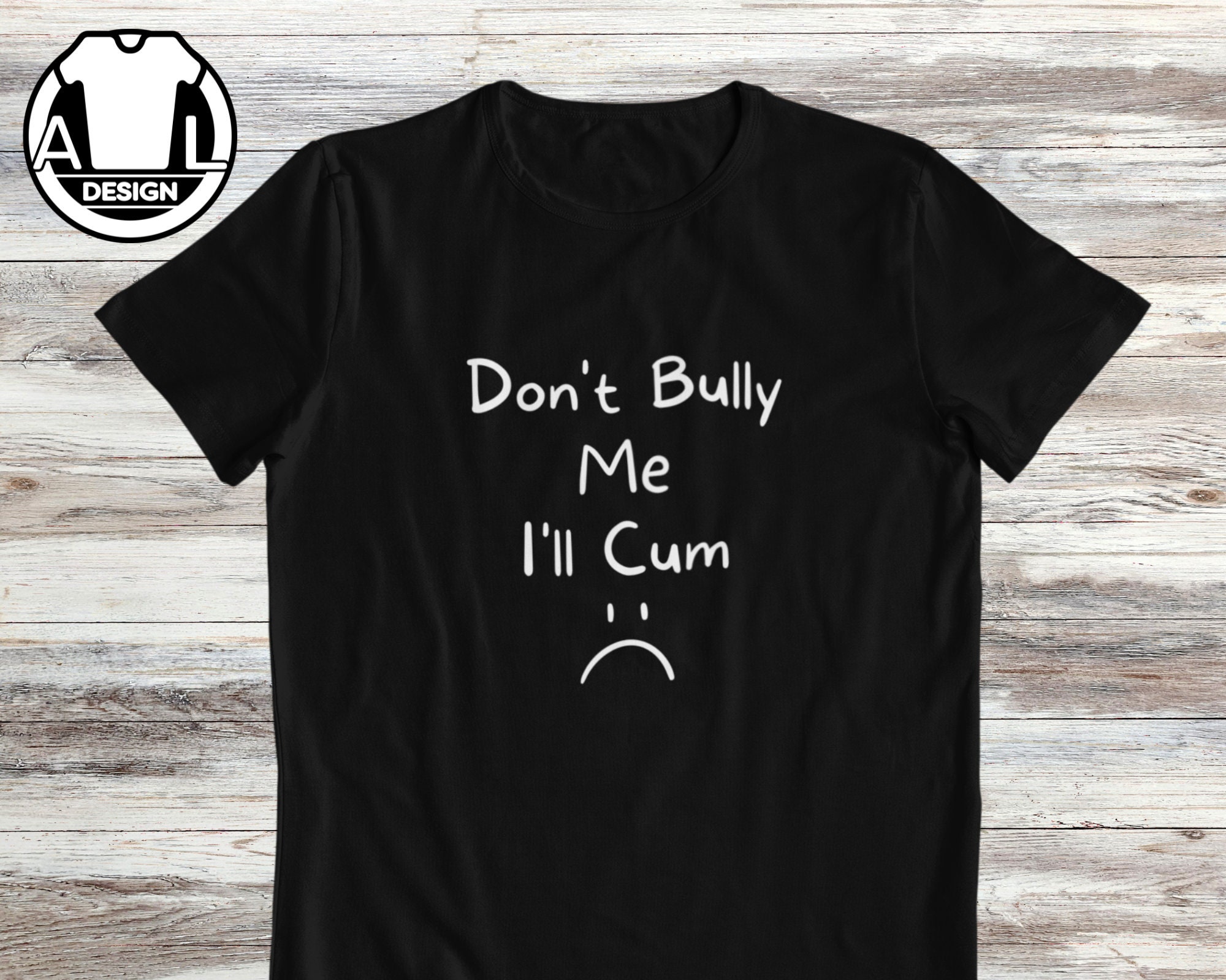Don't Bully Me, I'll Cum, Funny Sarcastic Shirt, Sarcasm Shirt, Funny ...