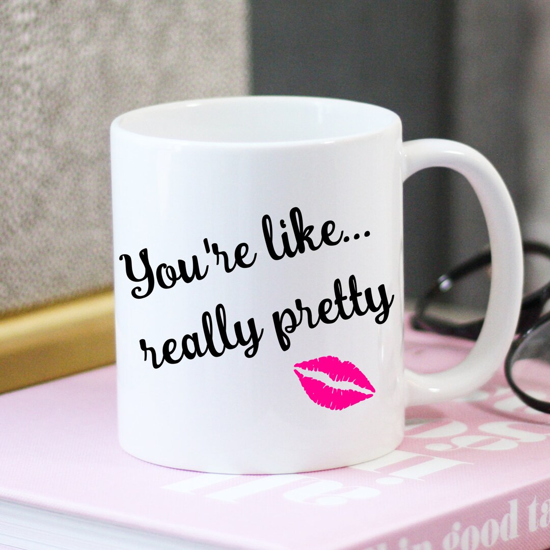 You're Like Really Pretty Mug, Mean Girls Mug, Coffee Mug, You Go Glen ...