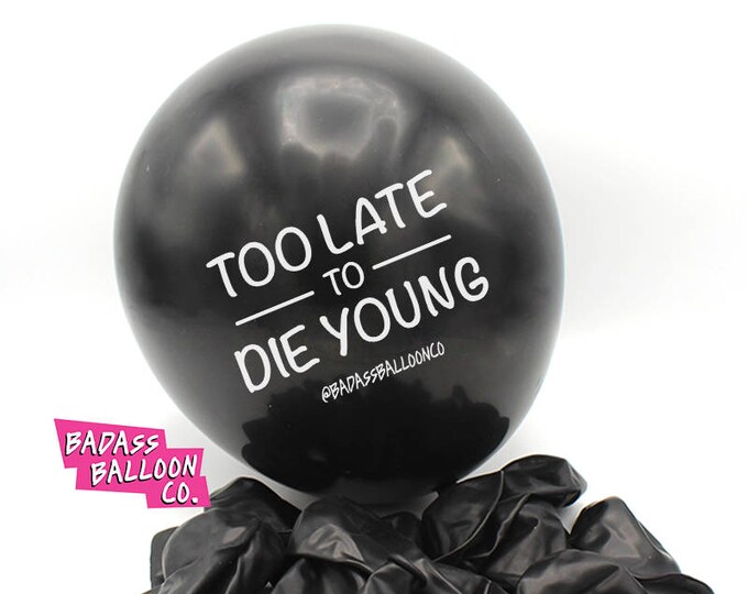 Too Late to Die Young Offensive Birthday Balloons. 100% Biodegradable ...