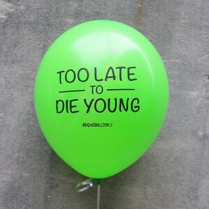Too Late to Die Young Offensive Birthday Balloons. 100% Biodegradable ...