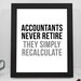 Accountants Never Retire They Simply Recalculate, Accountant Quote ...