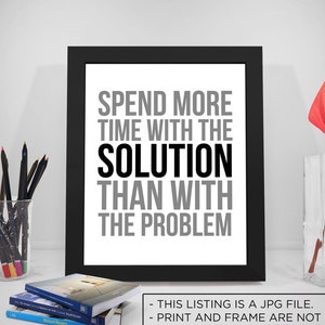 Spend More Time With the Solution Than With the Problem, Solution Quote ...