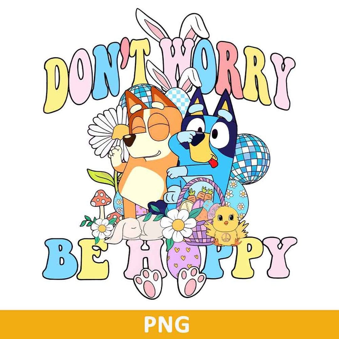Bluey Dont Worry Be Hoppy Easter PNG, Happy Easter Png, Easter Eggs Png ...