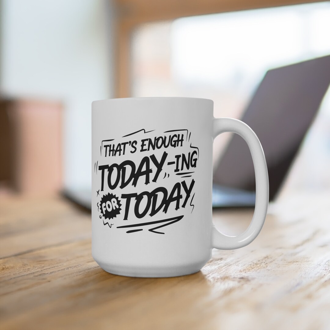 Thats Enough Today-ing for Today Coffee Mug/ Sarcastic Coffee - Etsy