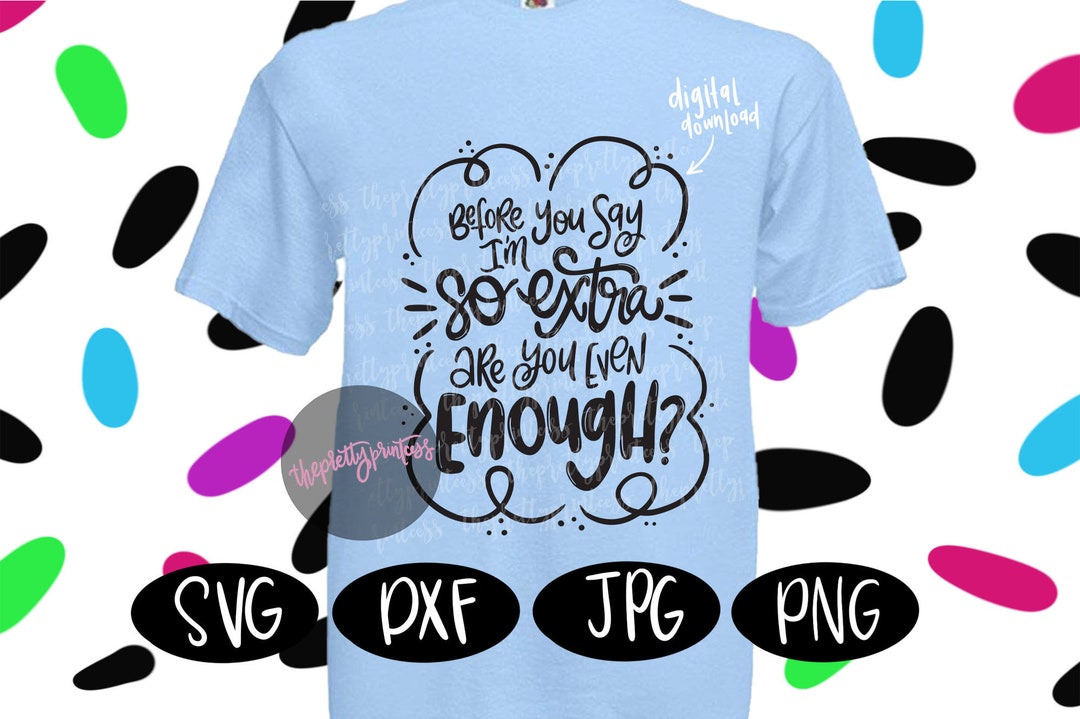 So Extra SVG File Funny Shirt | Before You Say I'm so Extra Are You ...