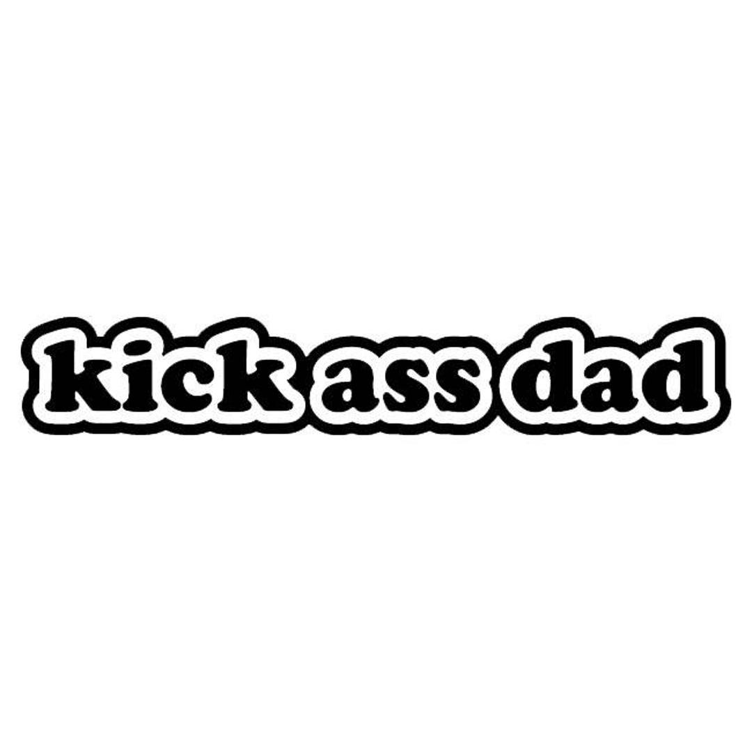 335 Kick Ass Dad Any Size Or Color Custom Cut Vinyl Decal Etsy