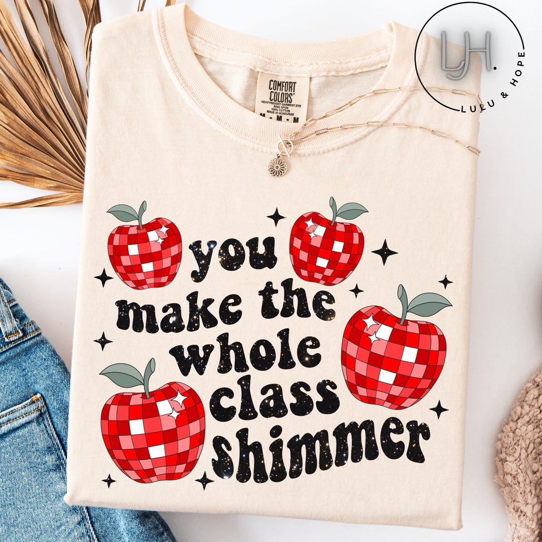 You Make the Whole Class Shimmer Teacher Shirt: Comfort Colors Back to ...