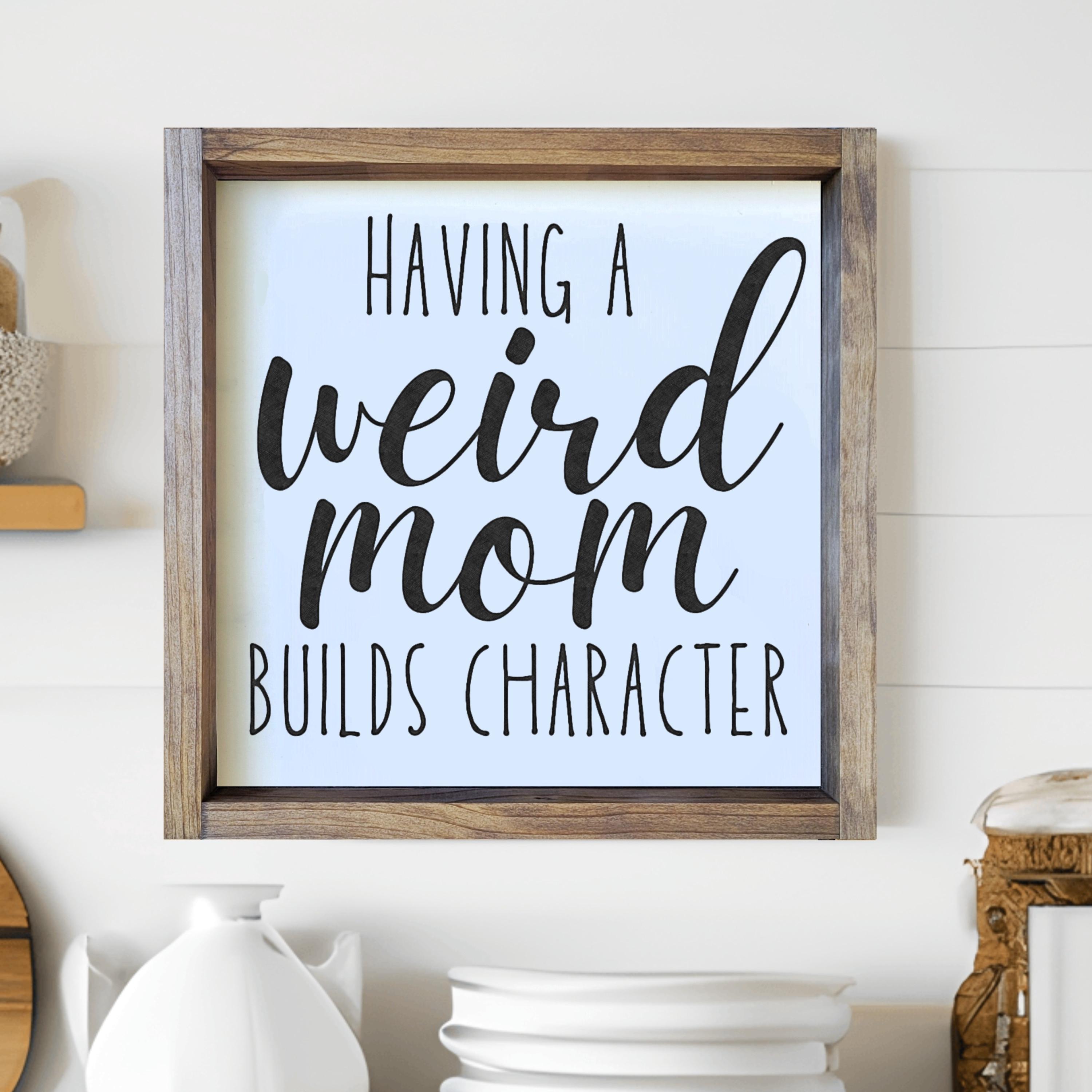 Funny Wall Decor, Having A Weird Mom Builds Character, Wall Art, Home ...