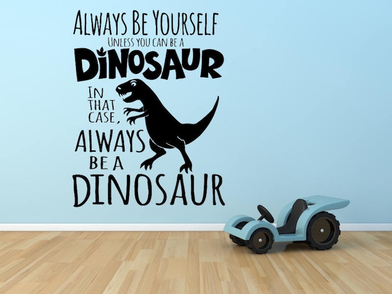 Always Be Yourself Unless You Can Be A Dinosaur Vinyl Wall - Etsy
