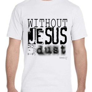 Without Jesus I'm Just Dust T-shirt Men Womens Shirt Jesus Shirt ...