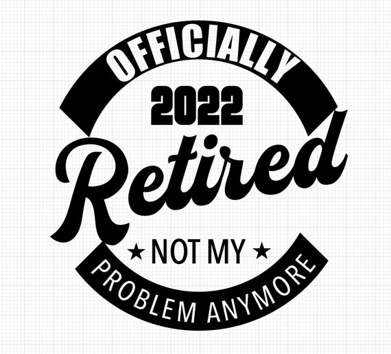 Officially Retired 2022 Not My Problem Anymore Digital - Etsy