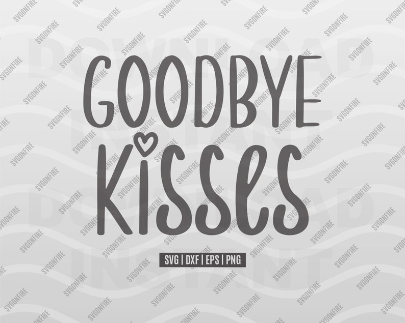 Goodbye Kisses SVG | Kiss Quote Cricut Cut File | Eps Dxf Png | Instant ...