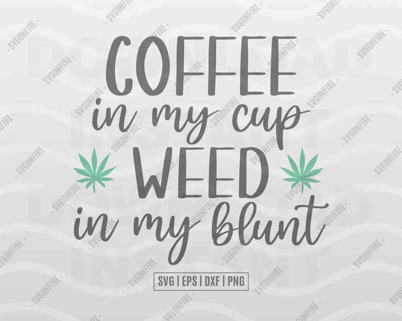 Weed in My Blunt Coffee in My Cup SVG 420 Cricut Cut File - Etsy