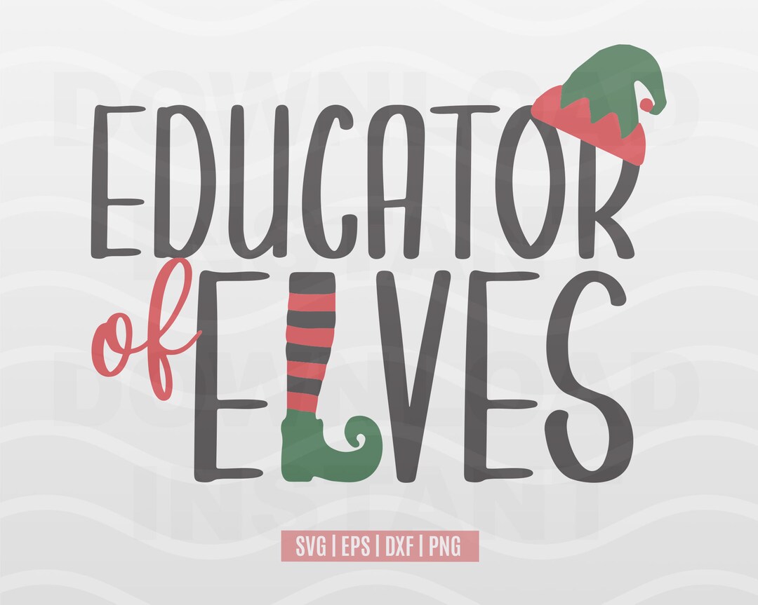 Educator of Elves SVG Teacher Elf Png Cricut Cut Image File Eps, Dxf ...