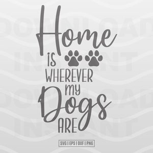 Home is Where My Dogs Are SVG Doggy Lovers Dog Love Cricut Cut File Eps ...