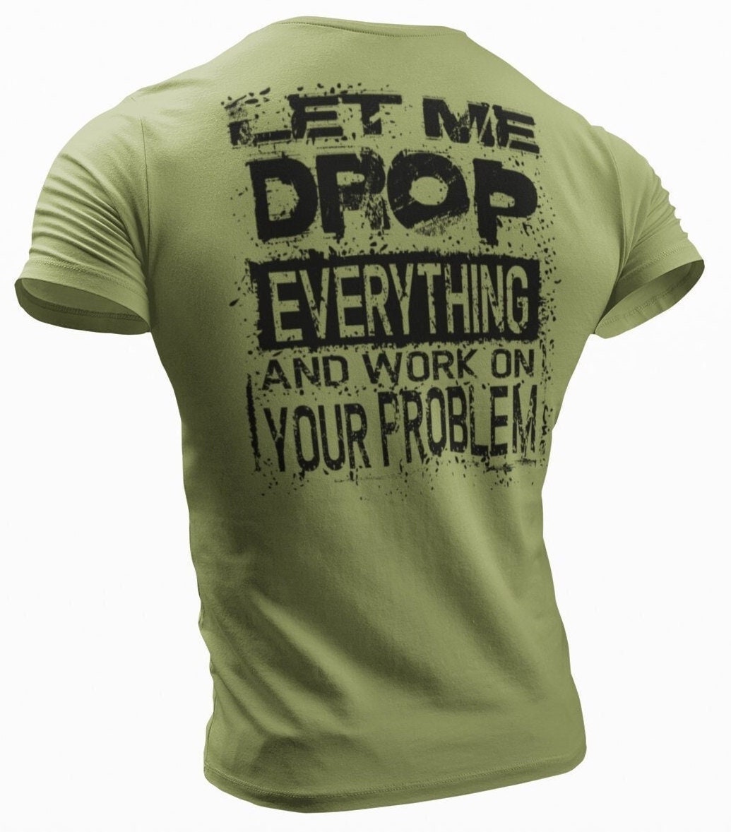 Let Me Drop Everything and Work on Your Problem Cool Graphic Gift Idea ...