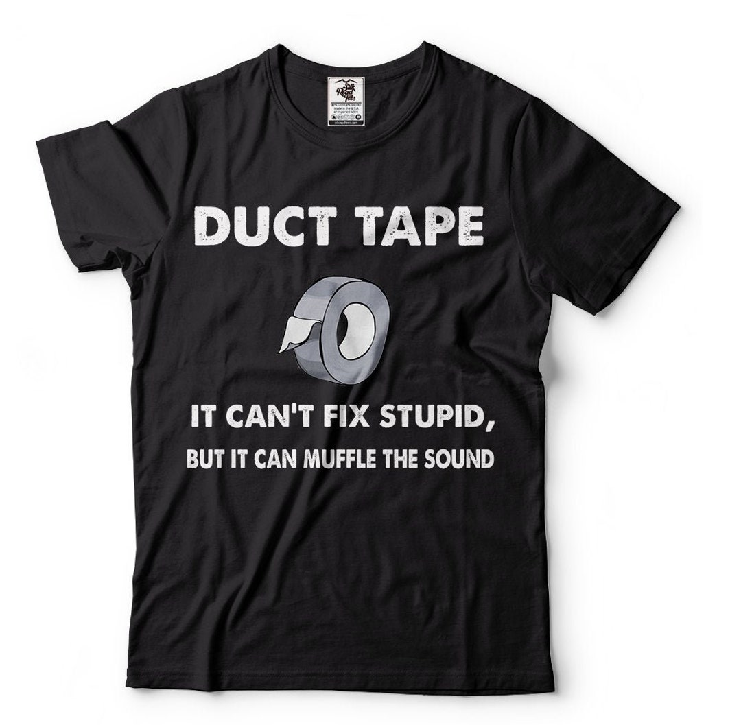 Duct Tape It Can't Fixed Stupid Funny Shirts Funny Humor Shirts ...