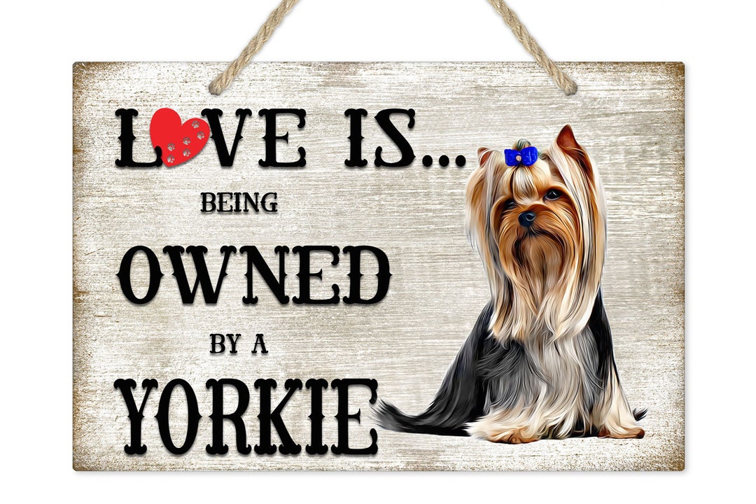 Love is Being Owned by a Yorkie Terrier Dog Breed Themed Sign, Yorkie ...