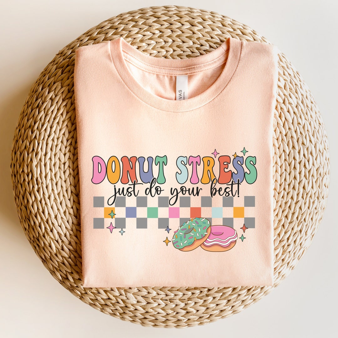 State Testing Shirt Donut Stress Just Do Your Best Testing Shirts for ...