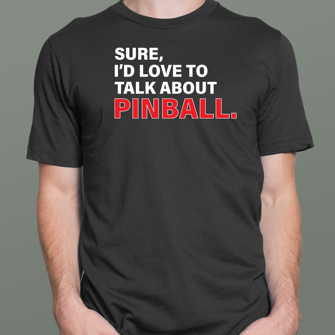 Pinball T-shirt | I'd Love to Talk About Pinball | Start A Convo About ...