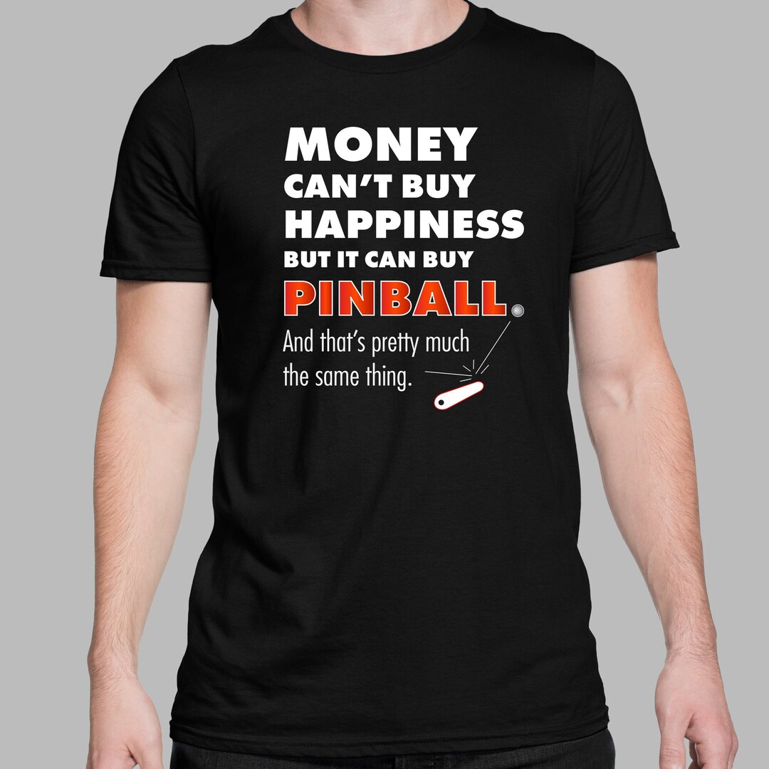 Pinball T-shirt | Money Can't Buy Happiness but It Can Buy Pinball ...