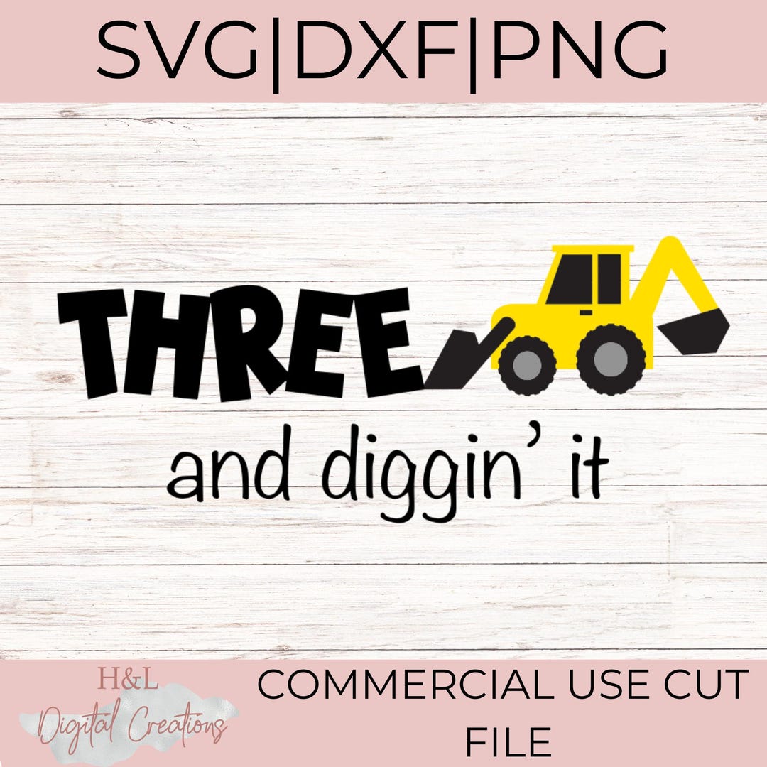 Three and Diggin' It Svg, 3rd Birthday Svg, Construction Svg, Bakchoe ...