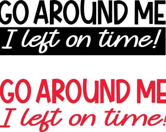Bumper Sticker SVG, Go Around Me, I Left on Time, Tailgate Tailgaters ...