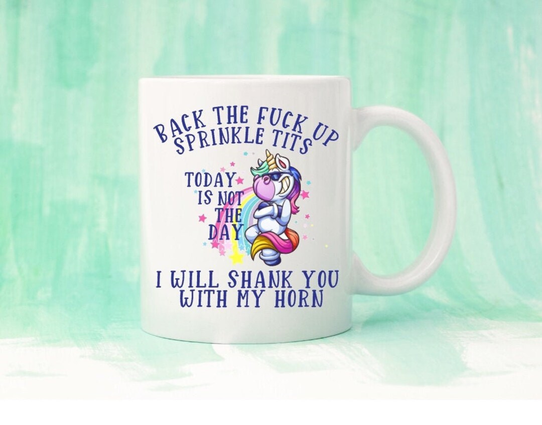Back the F up Sprinkle Tits I Will Shank You With My Horn Coffee Mug ...