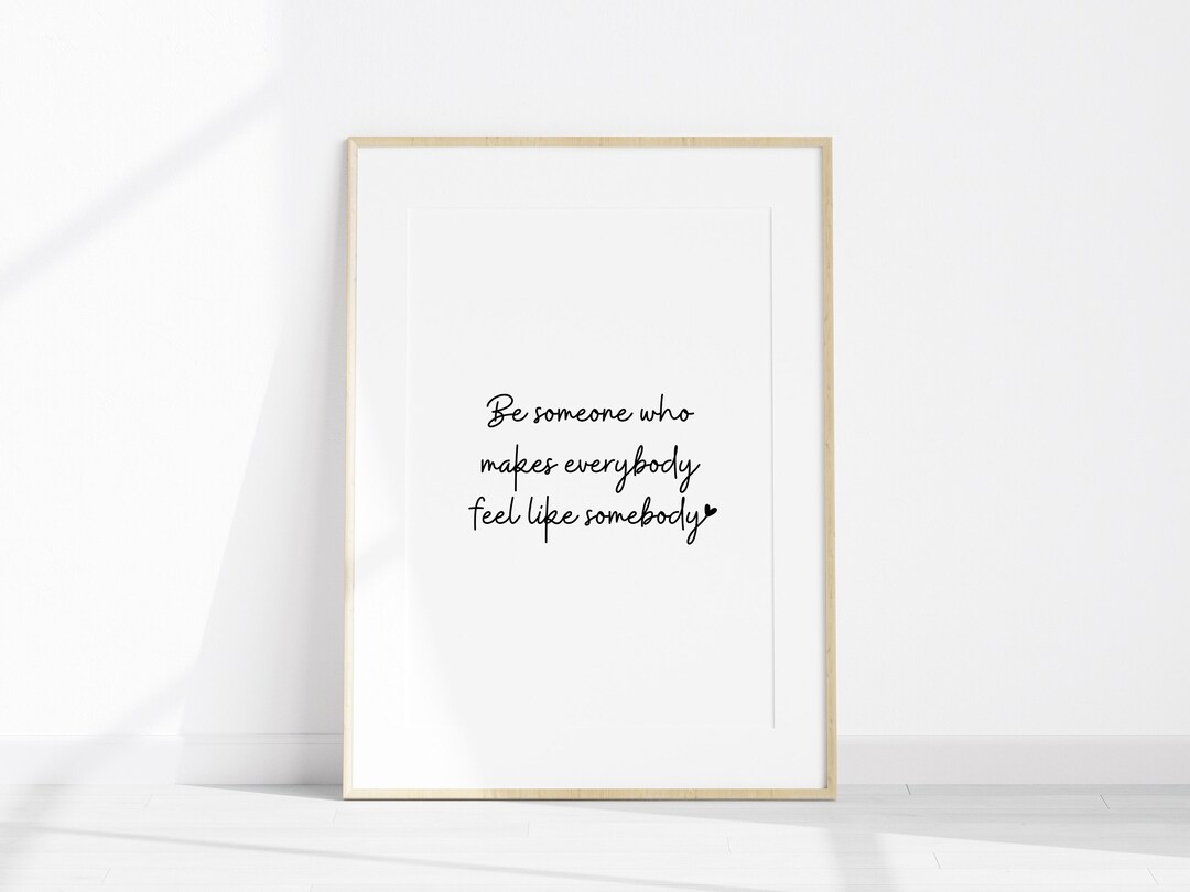 Be Someone Who Makes Everybody Feel Like Somebody Inspirational Wall ...