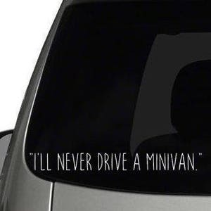 I'll Never Drive a Minivan Decal, Minivan Sticker, Car Decal, Car ...