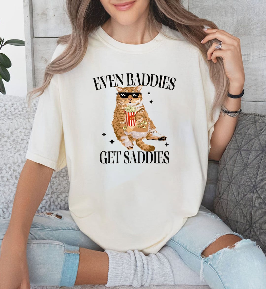 Even Baddies Get Saddies, Cat Lover Shirt, Funny Cat Meme Shirt, Cat ...