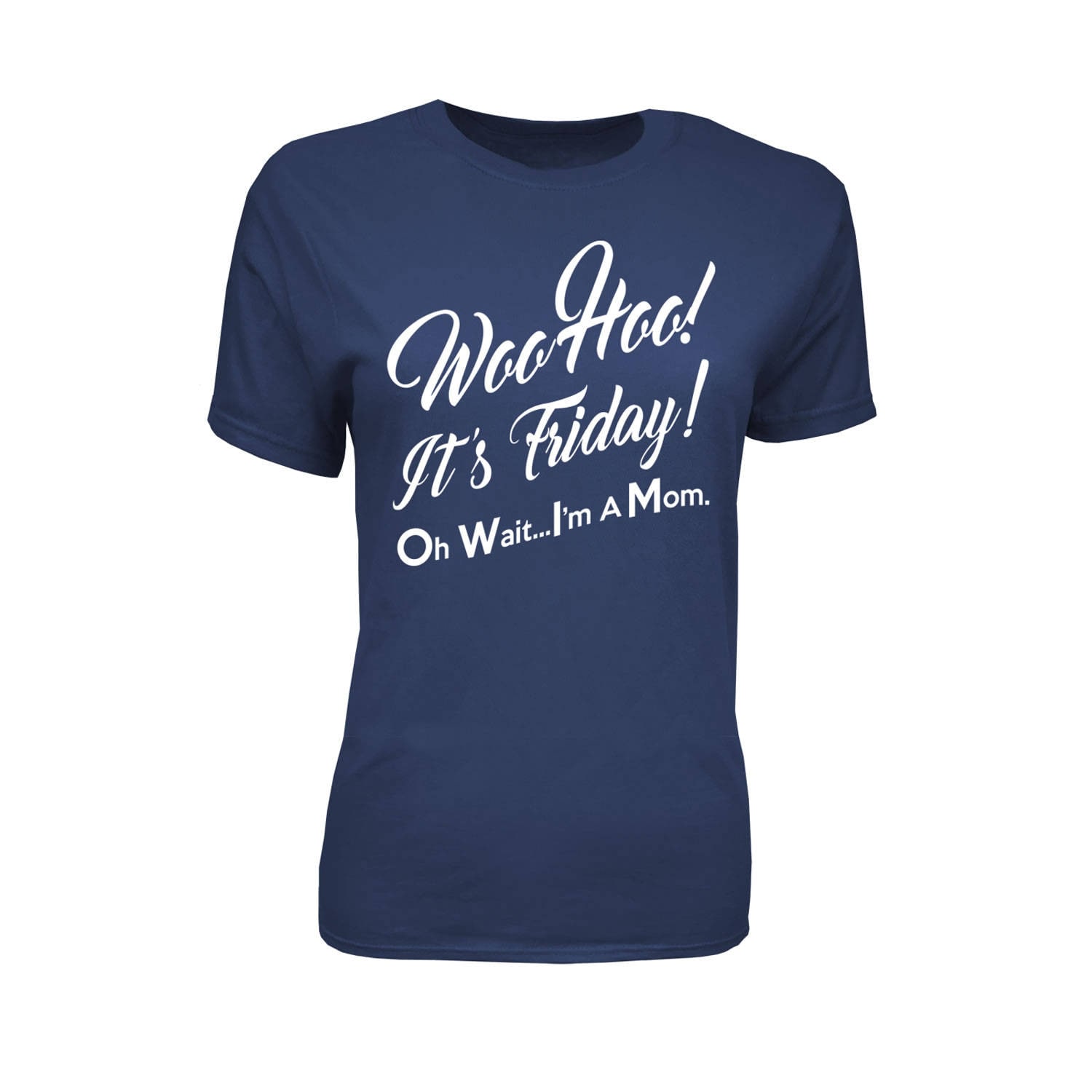 Woohoo It's Friday Oh Wait... I'm A Mom. Ladies Cotton Crew Neck T ...