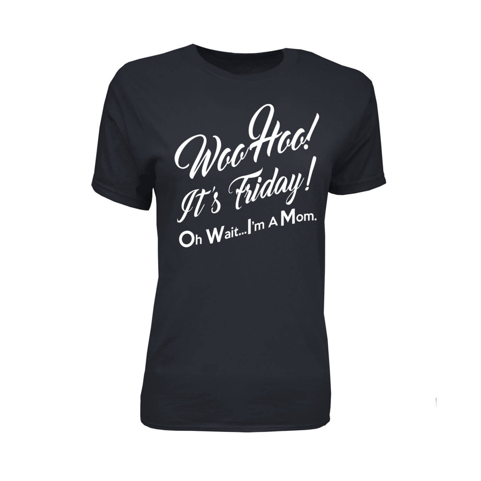 Woohoo It's Friday Oh Wait... I'm A Mom. Ladies Cotton Crew Neck T ...