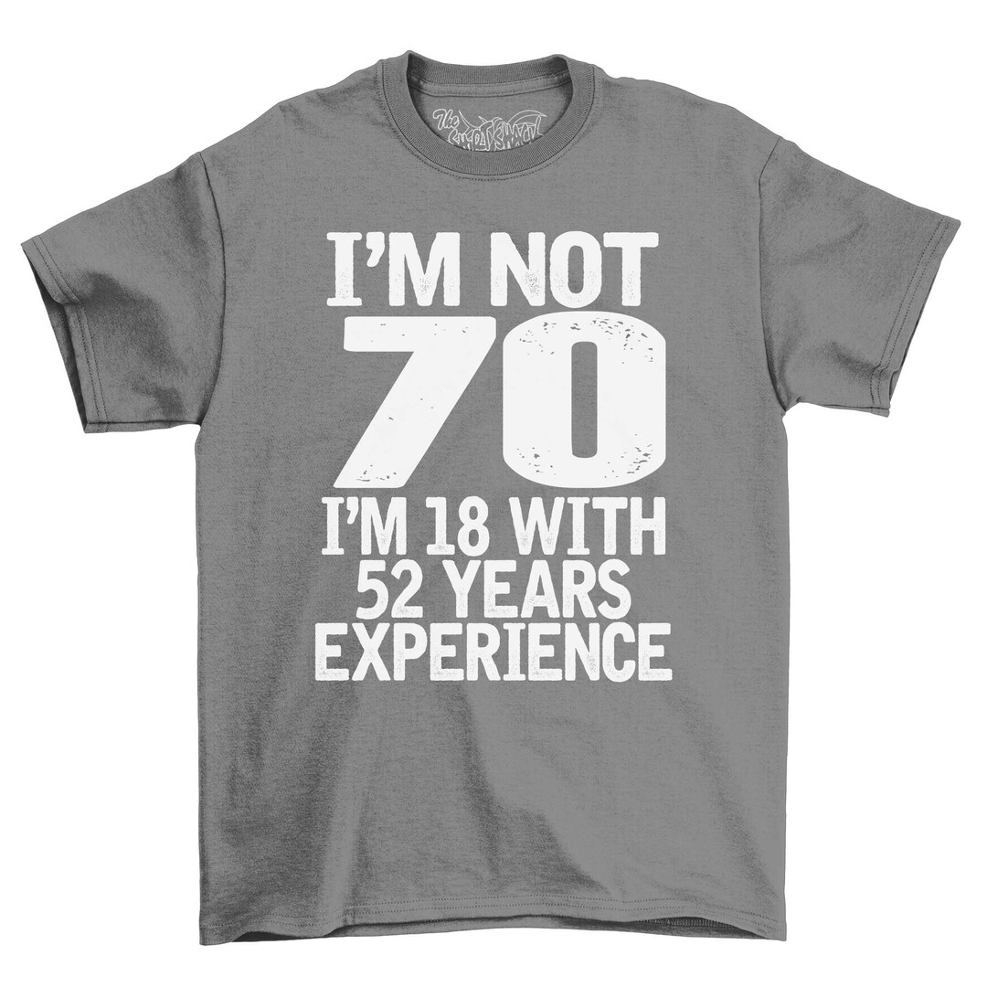 I'm Not 70 I'm 18 With 52 Years Experience Adults Birthday T-shirt Men ...