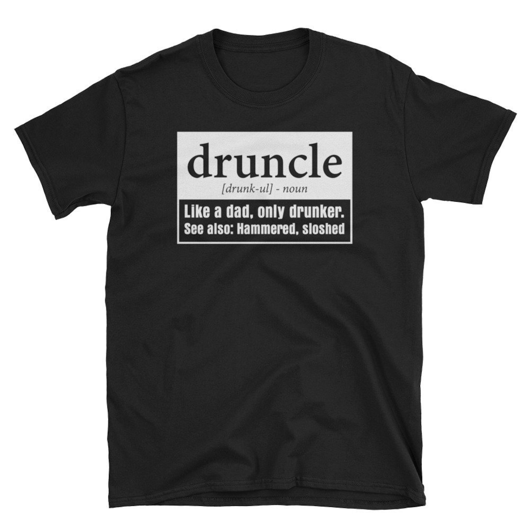 Druncle Shirt Funny Drunk Uncle Definition - Drunkle Who Loves Drinking ...