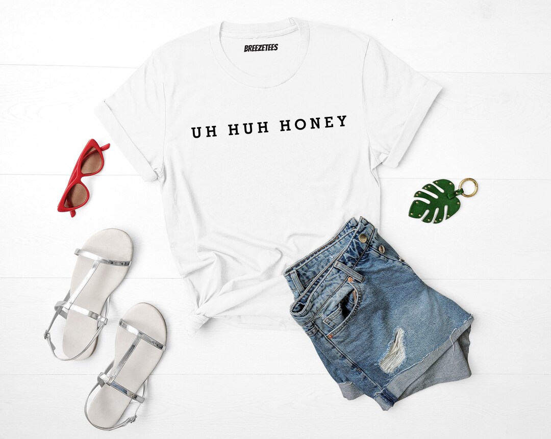 Uh Huh Honey Funny T-shirt Song Shirts Tumblr Shirts Instagram Shirts ...