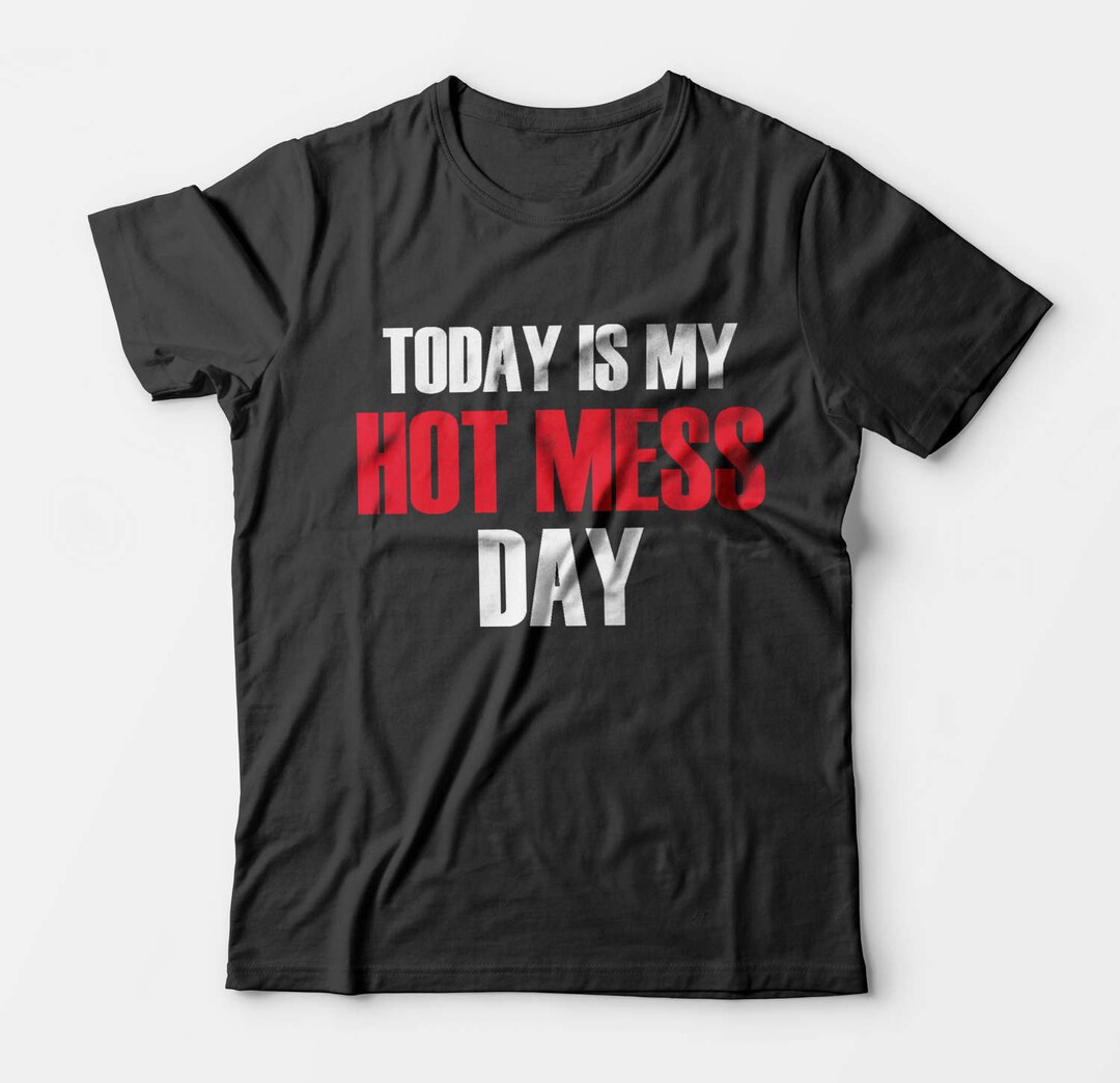 Today is My Hot Mess Day Funny Unisex T-shirt - Etsy