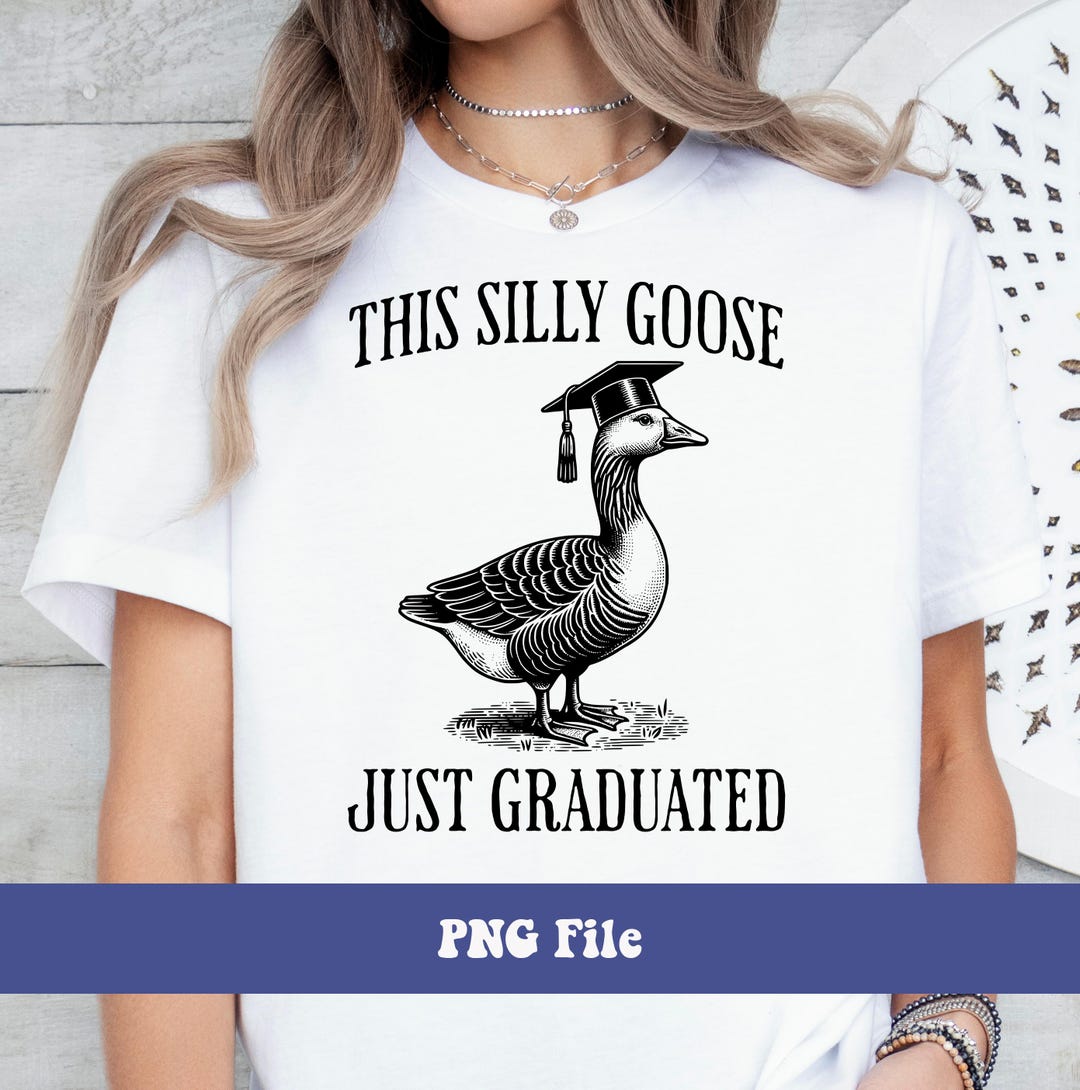 Silly Goose Graduation PNG, Class of 2025 PNG, This Silly Goose Just ...
