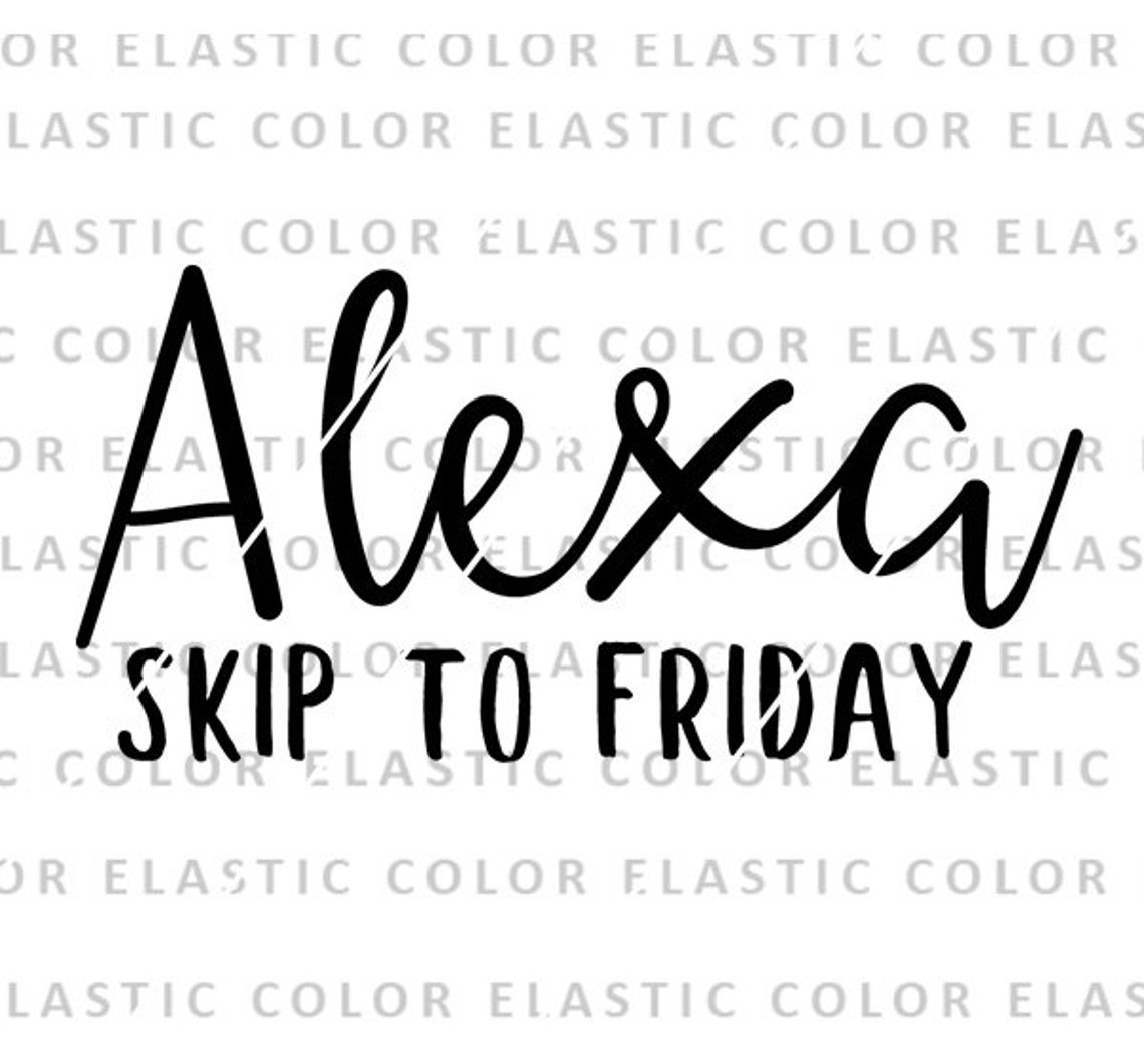 Alexa Skip to Friday, Alexa Saying Cricut, Funny Quote Svg, Png, Dxf ...