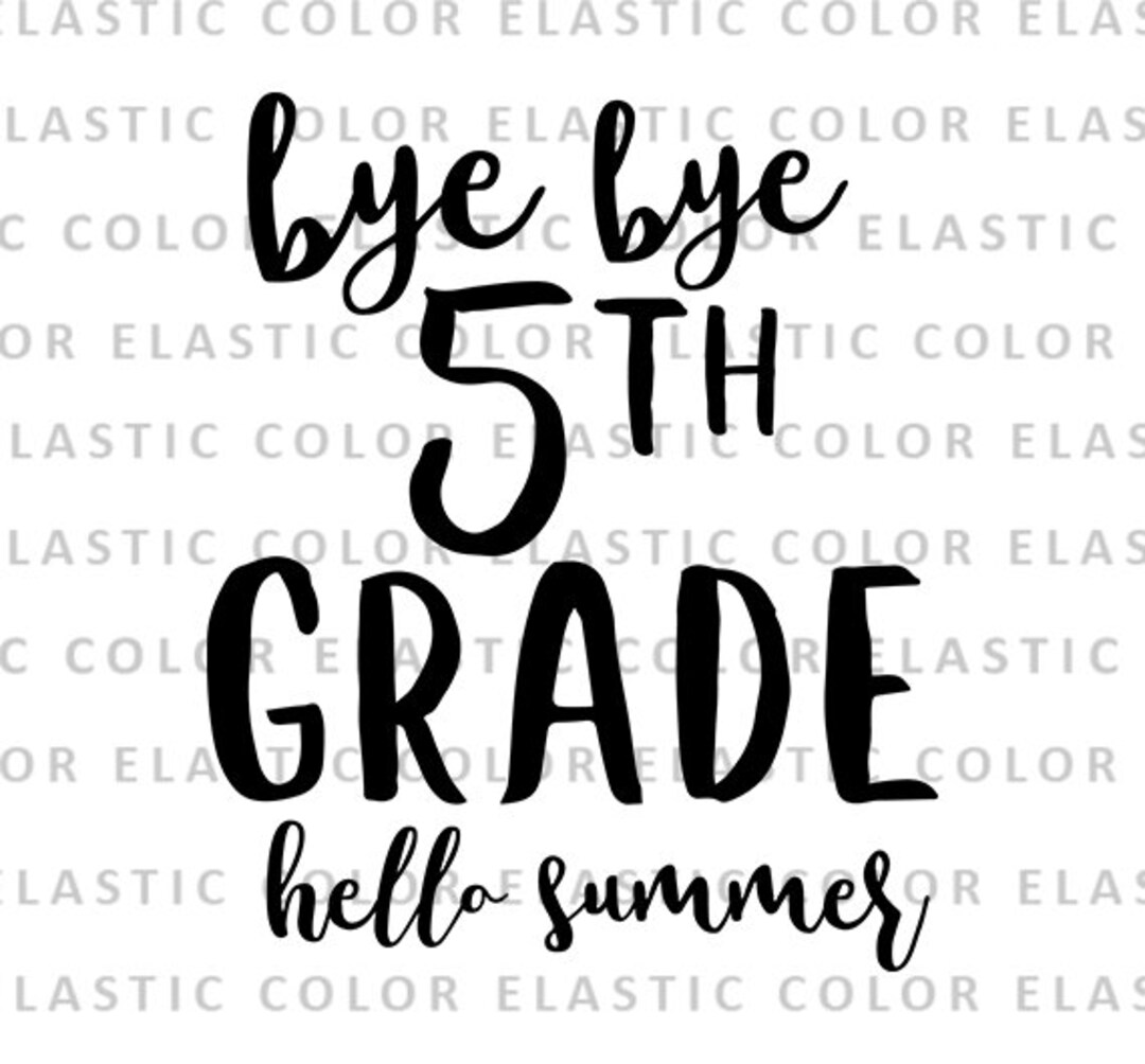 Bye Bye Fifth Grade Hello Summer Svg File - 5th Grade T Shirt Heat ...
