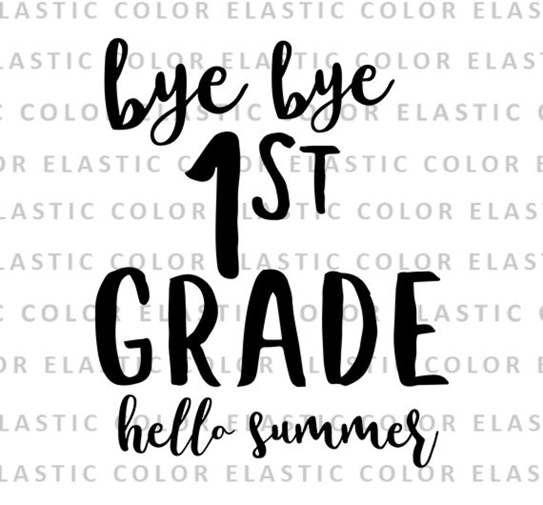 Bye Bye First Grade Hello Summer Svg File - Last Day of School T Shirt ...