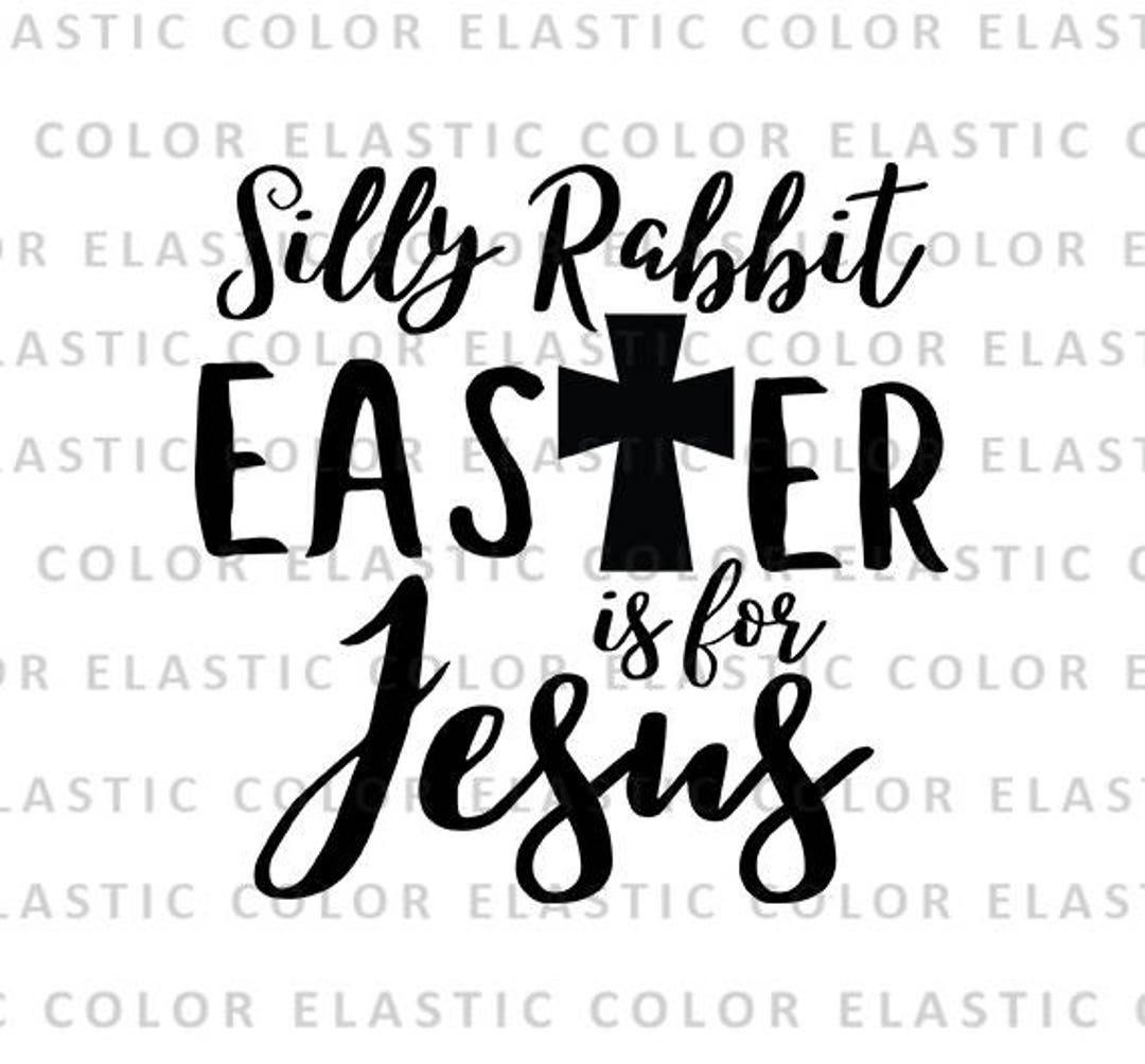 Silly Rabbit Easter is for Jesus Svg File - Easter Printable Design and ...