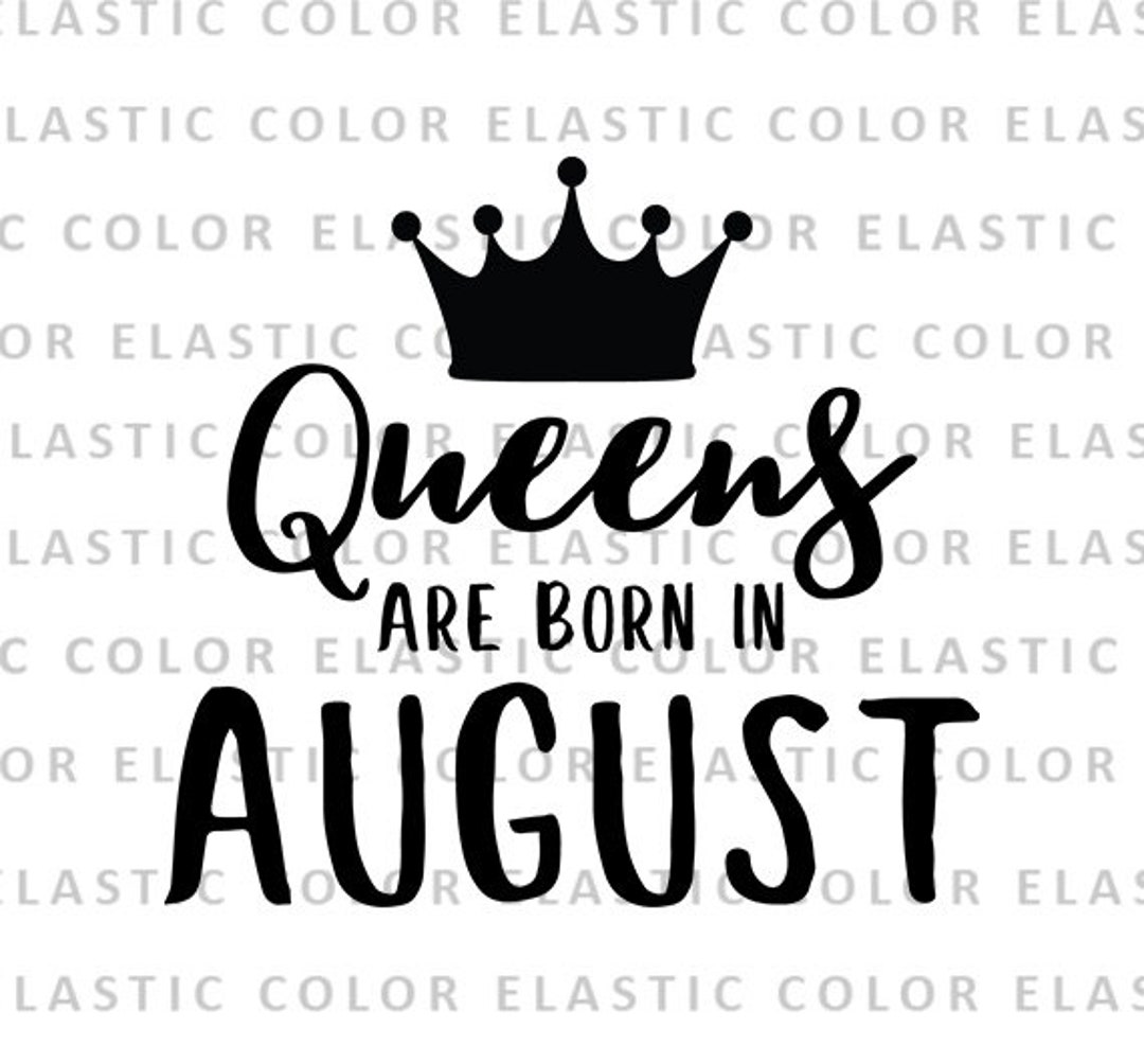 Queens Are Born in August Svg File - Birthday Queen August T Shirt ...