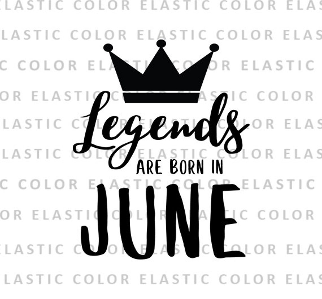 Legends Are Born in June Svg File - Legend Birthday Design -june ...