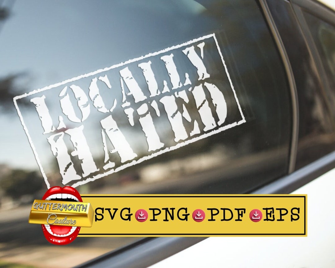 Locally Hated Car Decal SVG/PNG (digital Download) - Etsy