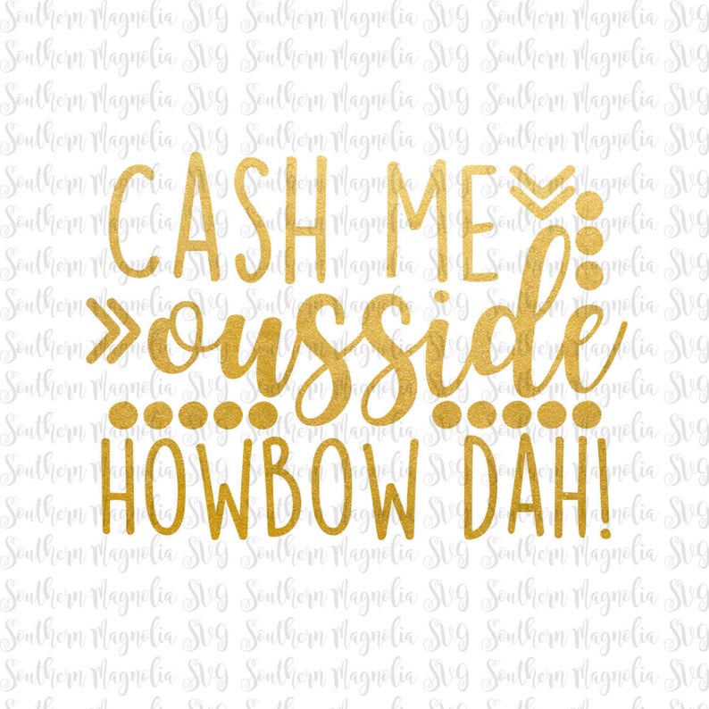 Cash Me Outside Howbow Dah Catch Me Outside How Bow Dat - Etsy