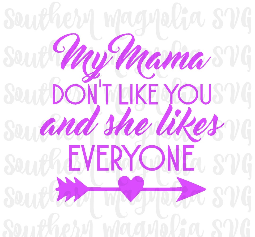 My Mama Dont Like You And She Likes Everyone Arrows Silhouette Cricut